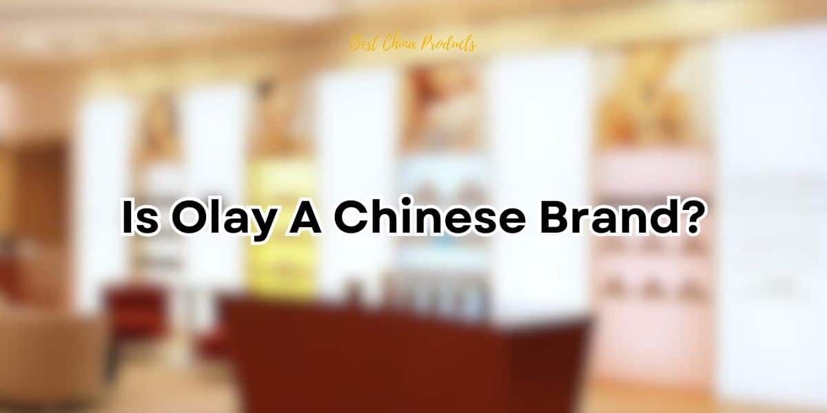 Is Olay A Chinese Brand?